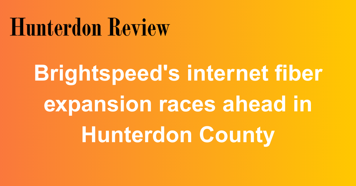 Hunterdon Review: Brightspeed's internet fiber expansion races ahead in ...