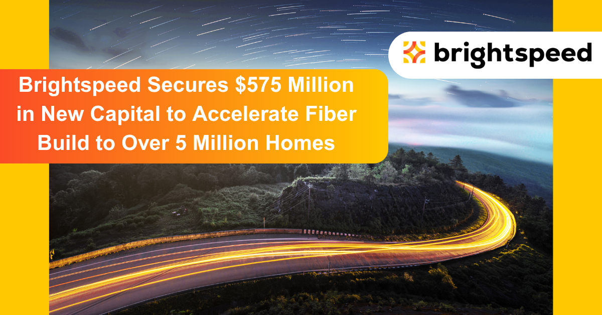 Brightspeed Secures $575 Million in New Capital to Accelerate Fiber ...
